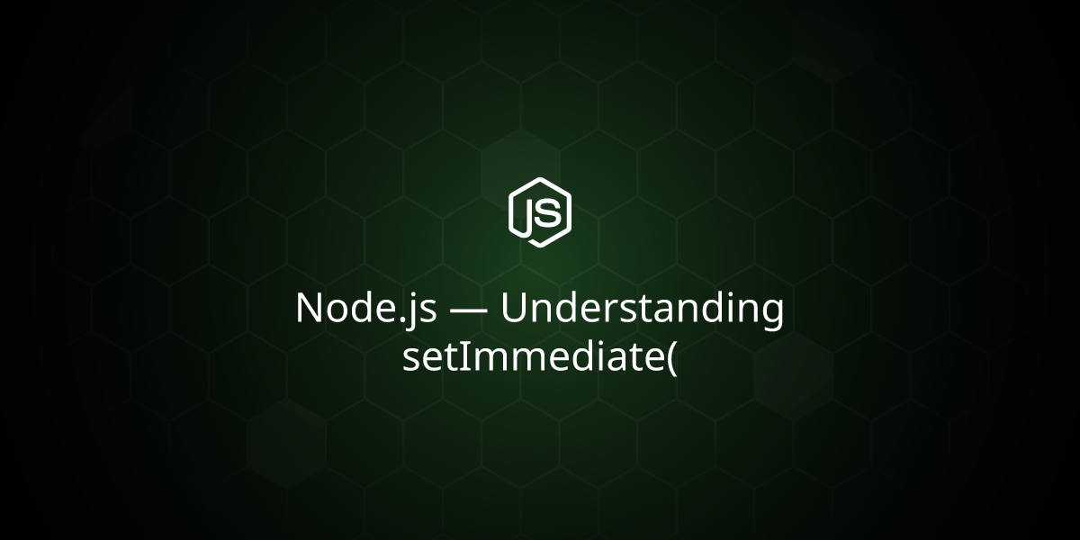 Node.js — Understanding setImmediate() Node.js — Understanding setImmediate()